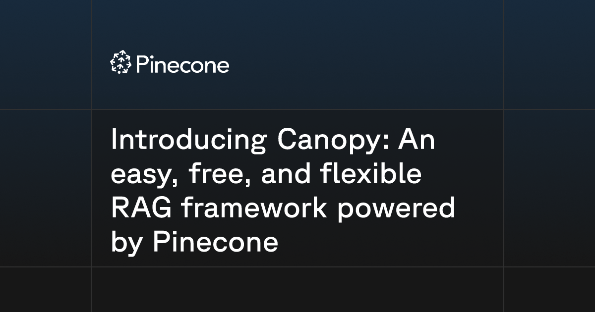 Introducing Canopy: An easy, free, and flexible RAG framework powered by Pinecone | Pinecone