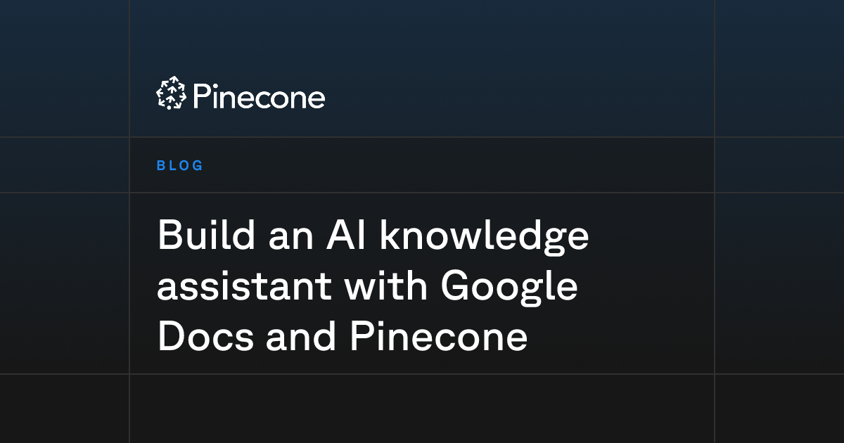 Build an AI knowledge assistant with Google Docs and Pinecone | Pinecone