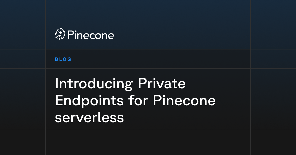 Introducing Private Endpoints for Pinecone serverless | Pinecone