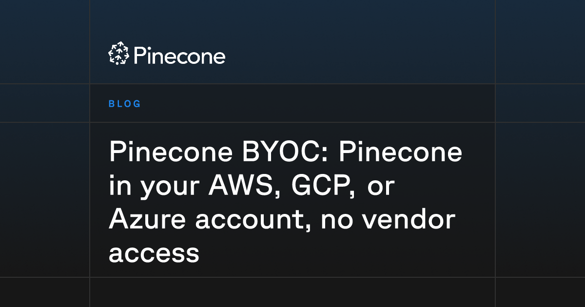 Pinecone BYOC: Pinecone in your AWS, GCP, or Azure account, no vendor ...