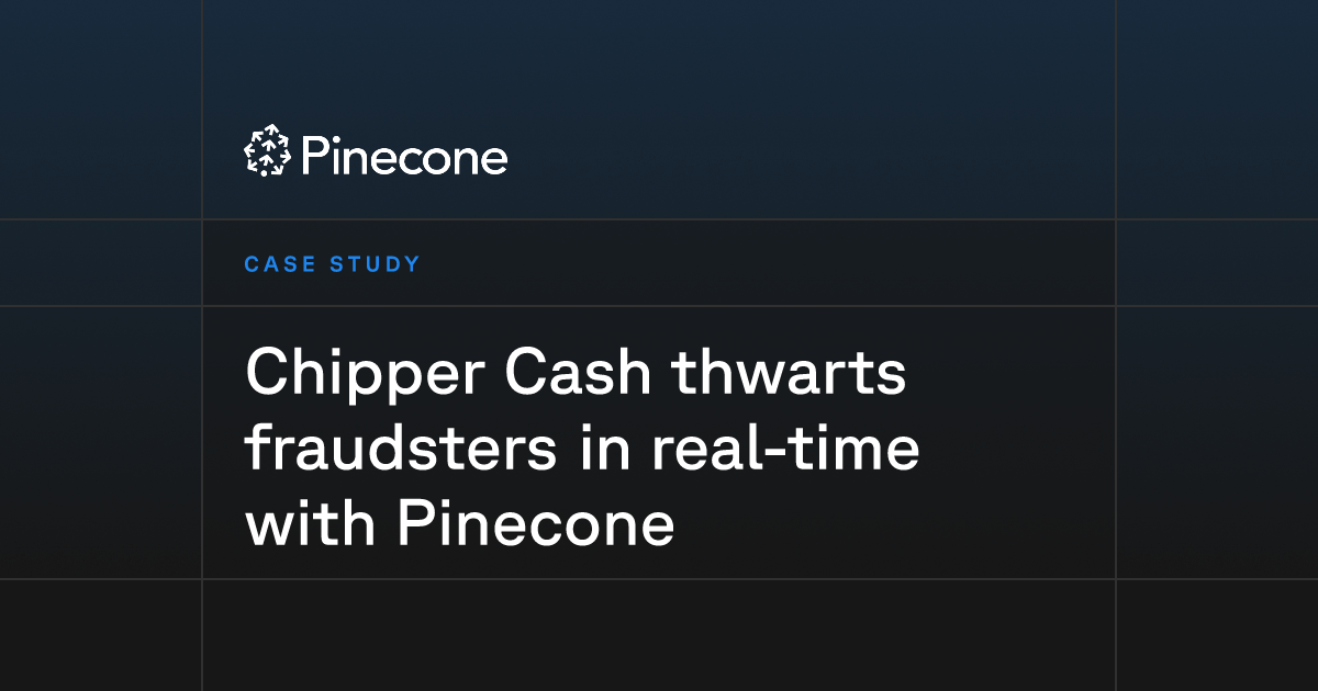 Chipper Cash thwarts fraudsters in real-time with Pinecone | Pinecone