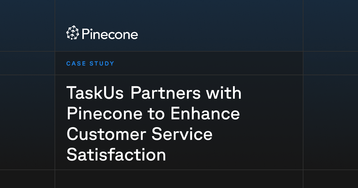 TaskUs Partners with Pinecone to Enhance Customer Service Satisfaction | Pinecone