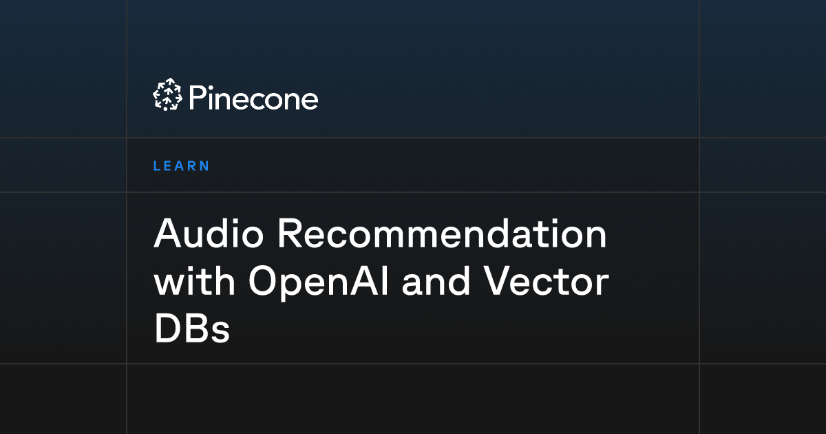 Audio Recommendation With Openai And Vector Dbs Pinecone
