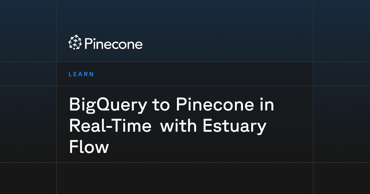 BigQuery to Pinecone in Real-Time with Estuary Flow | Pinecone