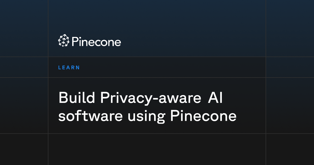Build Privacy-aware AI software using Pinecone | Pinecone