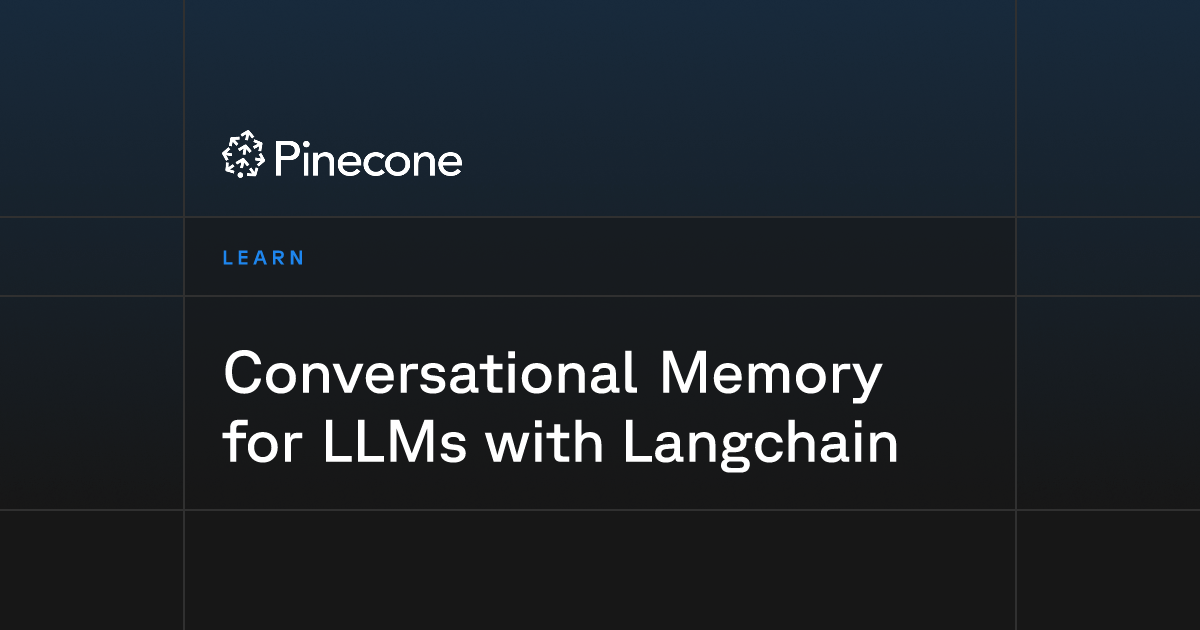 Conversational Memory for LLMs with Langchain | Pinecone