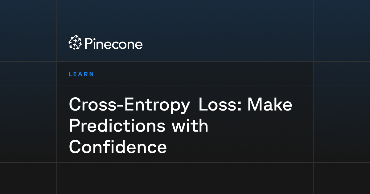 Cross-Entropy Loss: Make Predictions with Confidence | Pinecone