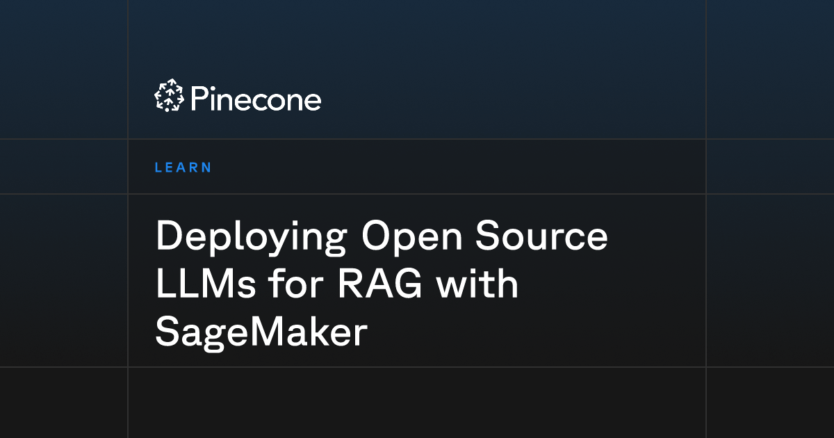 Deploying Open Source LLMs for RAG with SageMaker | Pinecone