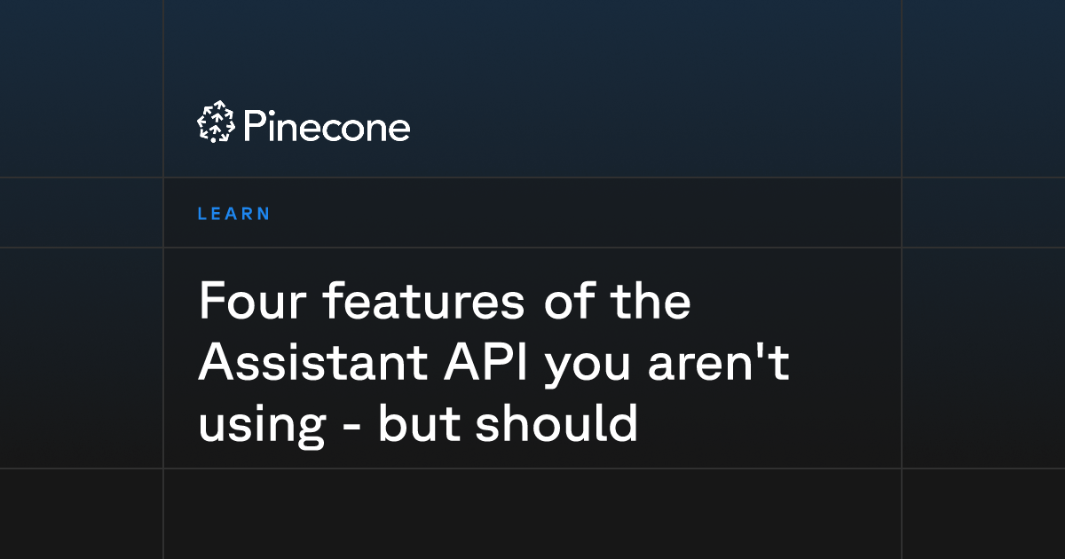 Four features of the Assistant API you aren't using - but should | Pinecone
