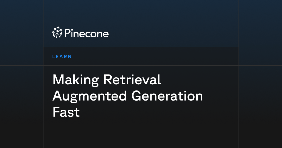 Making Retrieval Augmented Generation Fast | Pinecone