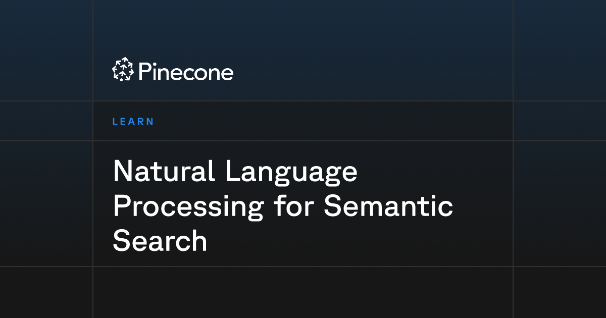 Natural Language Processing for Semantic Search | Pinecone