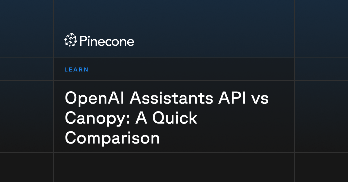 OpenAI Assistants API vs Canopy: A Quick Comparison | Pinecone