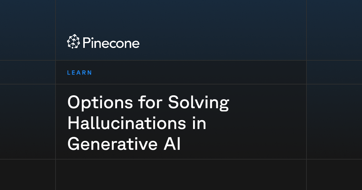 Options for Solving Hallucinations in Generative AI | Pinecone