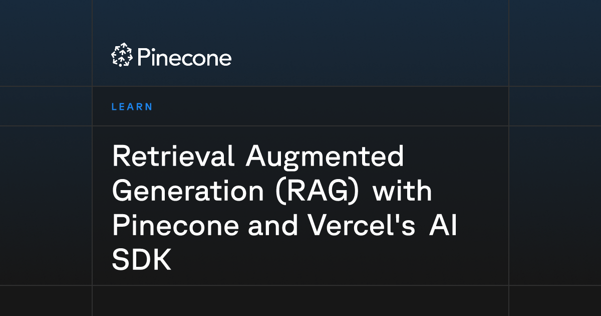 Retrieval Augmented Generation (RAG) with Pinecone and Vercel's AI SDK | Pinecone