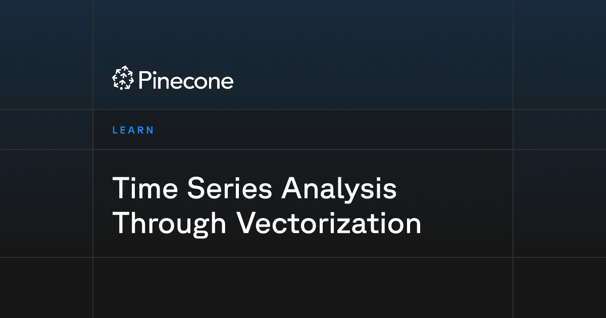 Time Series Analysis Through Vectorization | Pinecone