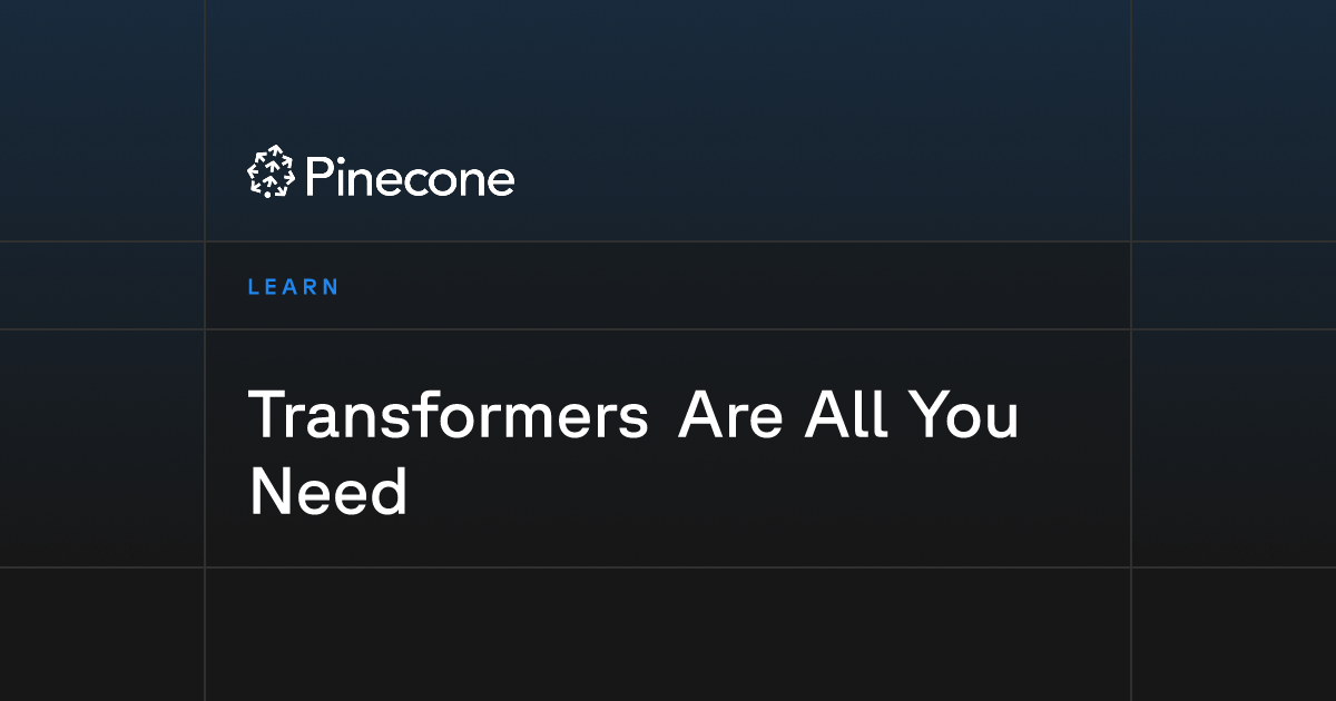 Transformers Are All You Need | Pinecone