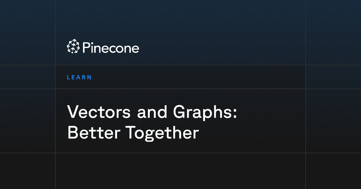 Vectors and Graphs: Better Together | Pinecone