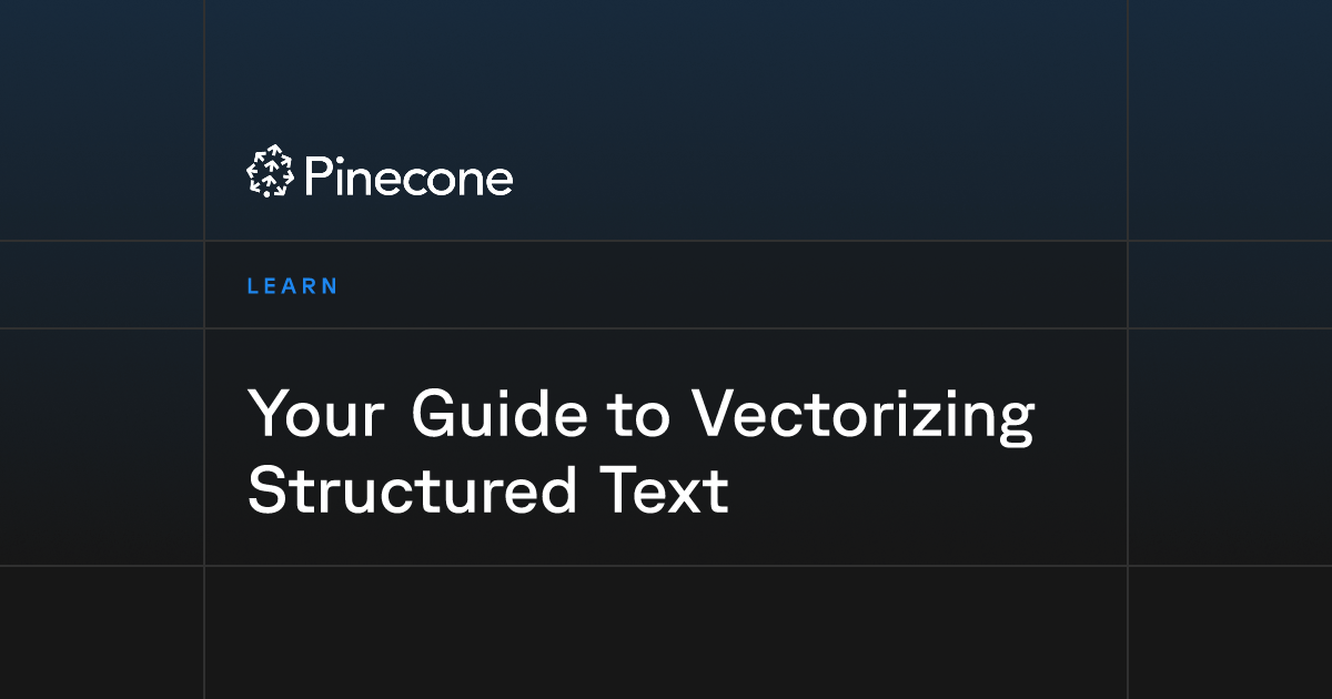 Your Guide to Vectorizing Structured Text | Pinecone