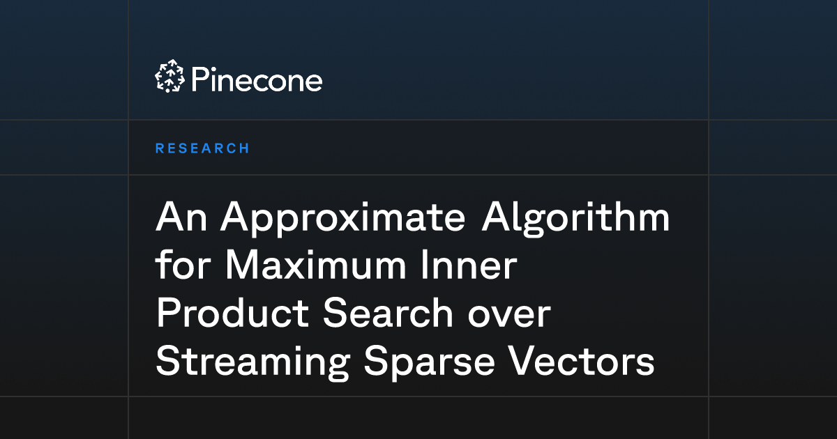 An Approximate Algorithm For Maximum Inner Product Search Over Streaming Sparse Vectors Pinecone