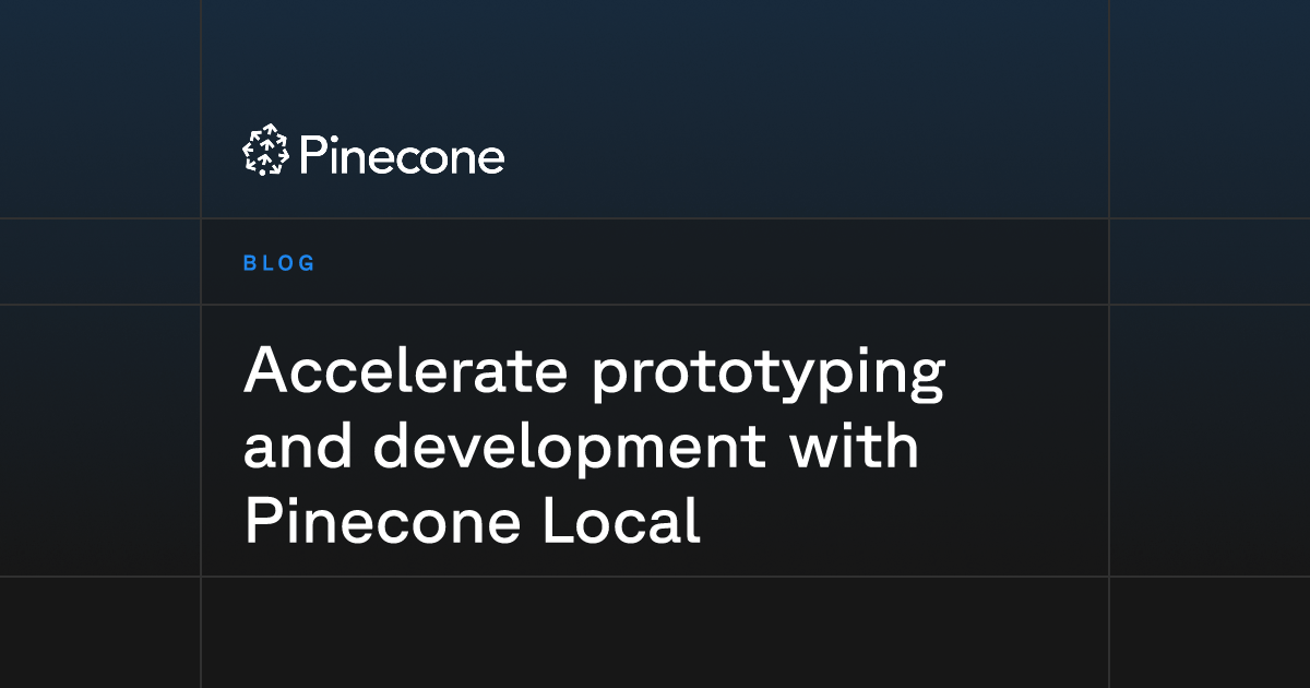 Accelerate prototyping and development with Pinecone Local | Pinecone