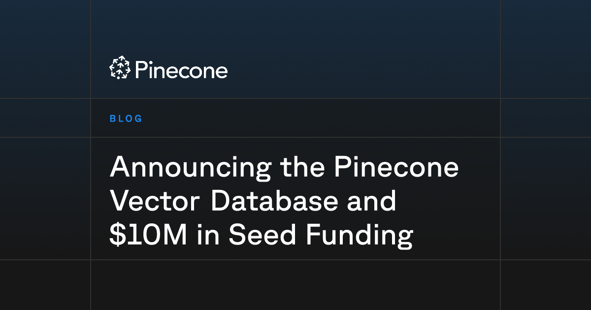 Announcing the Pinecone Vector Database and $10M in Seed Funding | Pinecone