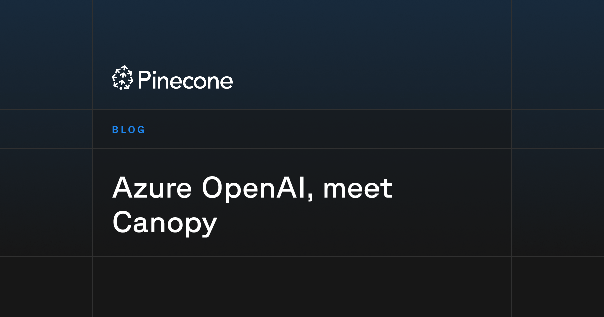 Azure OpenAI, meet Canopy | Pinecone