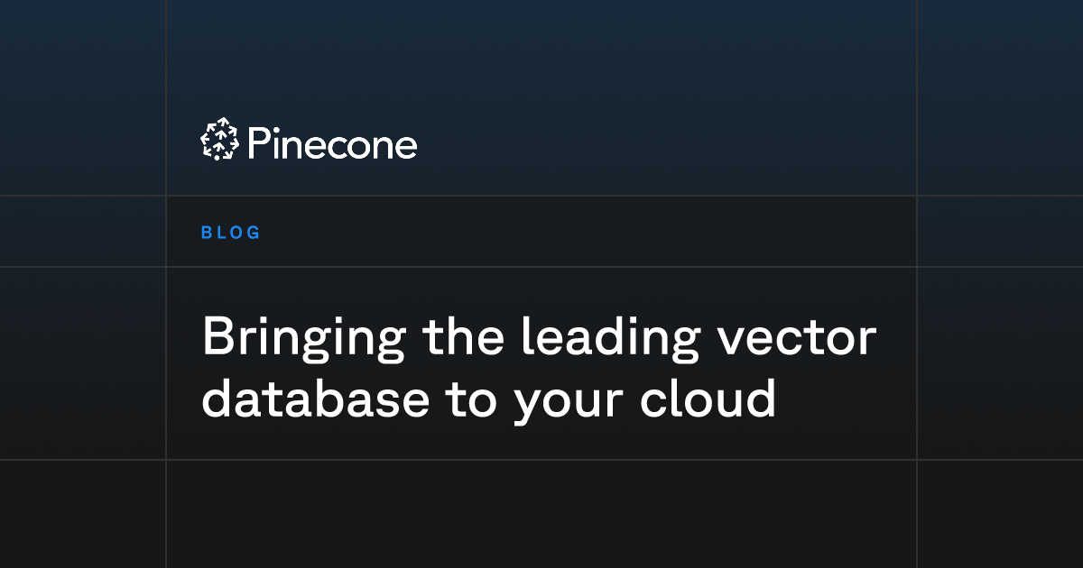 Bringing the leading vector database to your cloud | Pinecone