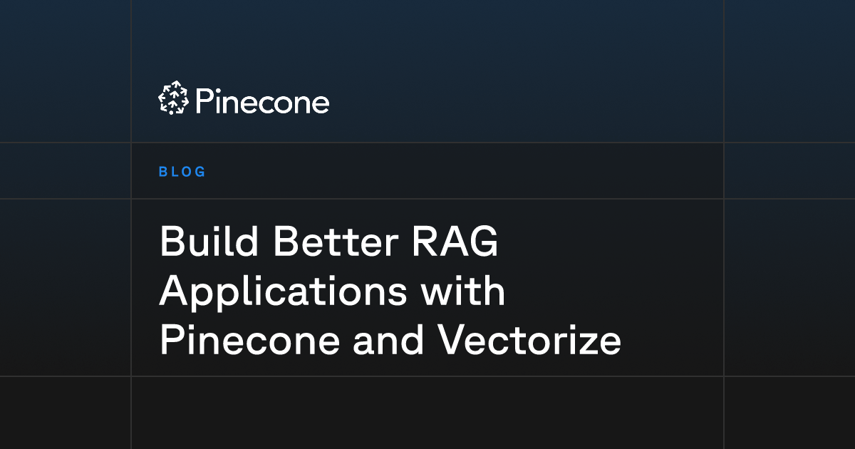 Build Better RAG Applications with Pinecone and Vectorize | Pinecone