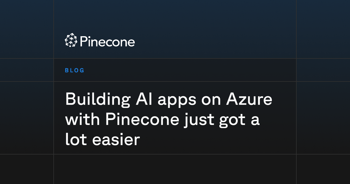 Building AI apps on Azure with Pinecone just got a lot easier | Pinecone