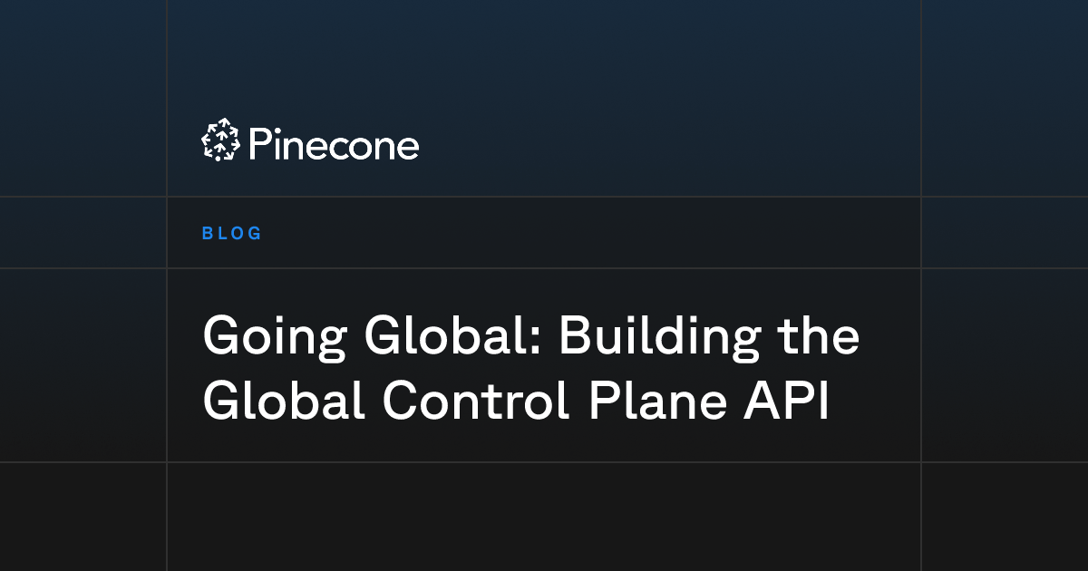 Going Global: Building the Global Control Plane API | Pinecone