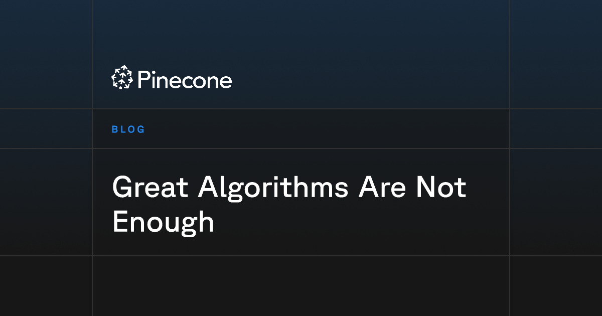 Great Algorithms Are Not Enough | Pinecone
