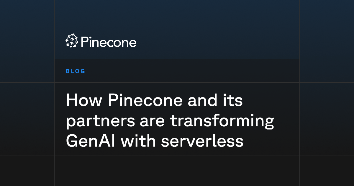 How Pinecone and its partners are transforming GenAI with serverless | Pinecone