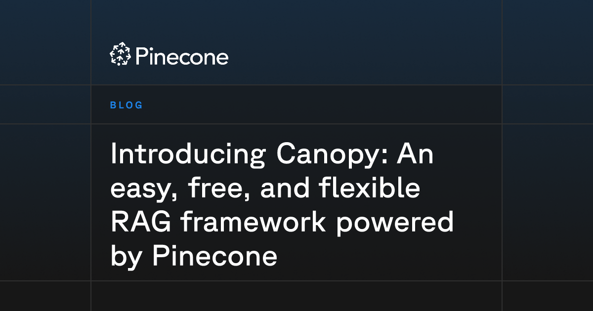 Introducing Canopy: An easy, free, and flexible RAG framework powered by Pinecone | Pinecone