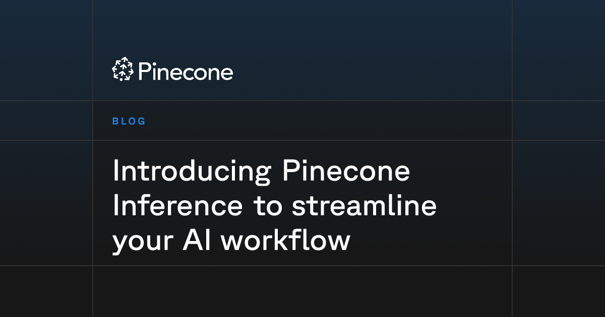 Introducing Pinecone Inference to streamline your AI workflow | Pinecone
