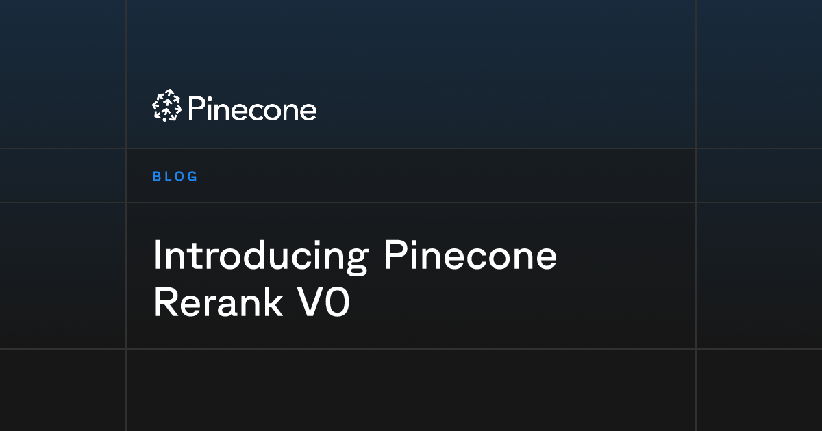 Introducing Pinecone Rerank V0 | Pinecone