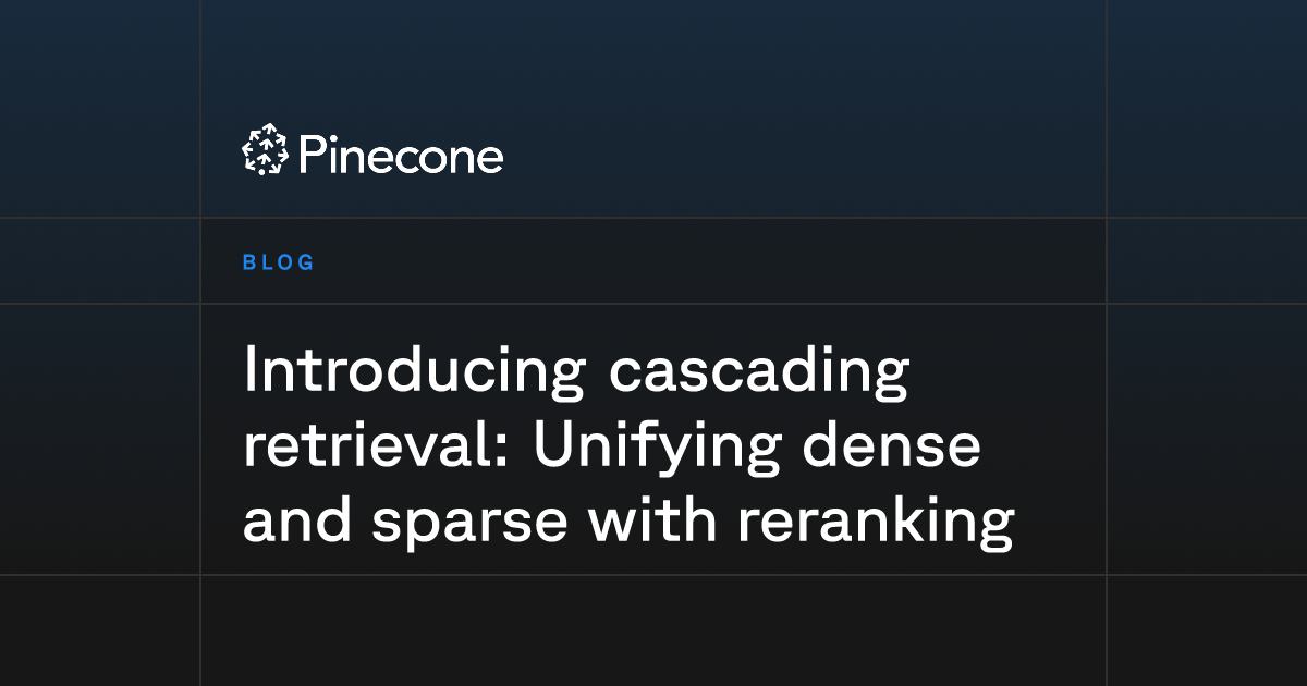 Introducing cascading retrieval: Unifying dense and sparse with ...