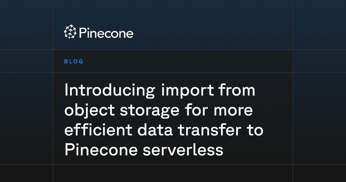 Introducing import from object storage for more efficient data transfer to Pinecone serverless ...