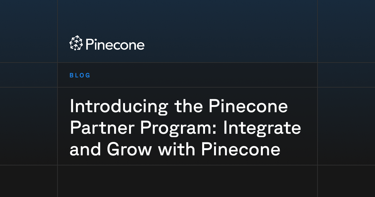 Introducing the Pinecone Partner Program: Integrate and Grow with Pinecone | Pinecone