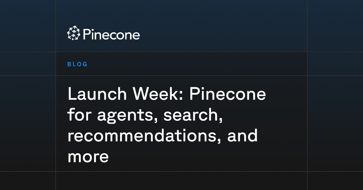 Launch Week: Pinecone for agents, search, recommendations, and more | Pinecone