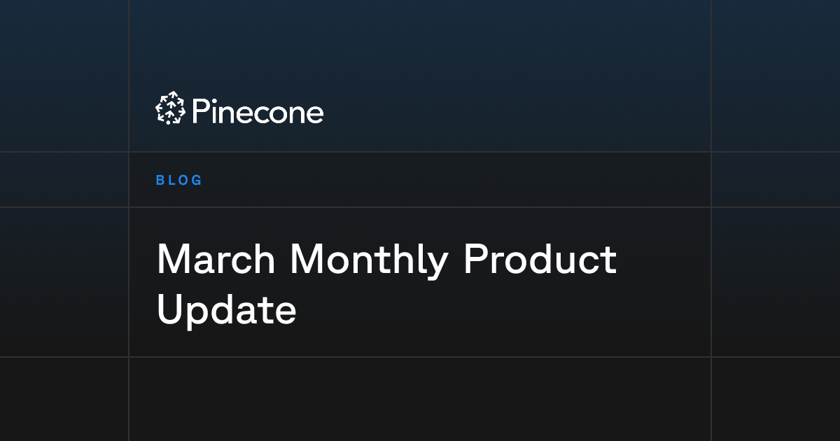 March Monthly Product Update | Pinecone