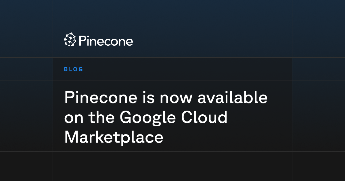 Pinecone is now available on the Google Cloud Marketplace | Pinecone