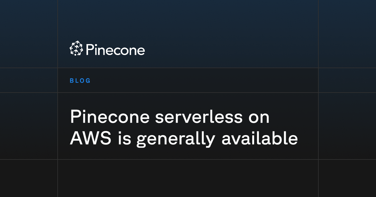 Pinecone serverless on AWS is generally available | Pinecone