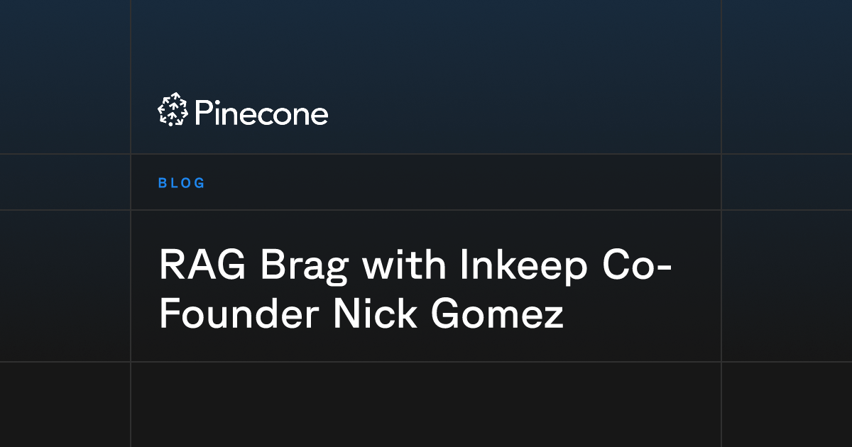 RAG Brag with Inkeep Co-Founder Nick Gomez | Pinecone