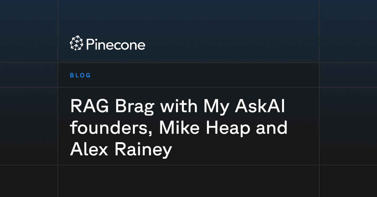 RAG Brag with My AskAI founders, Mike Heap and Alex Rainey | Pinecone