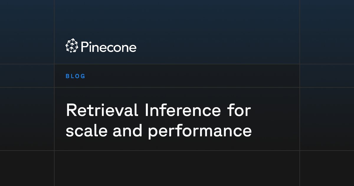 Retrieval Inference For Scale And Performance Pinecone