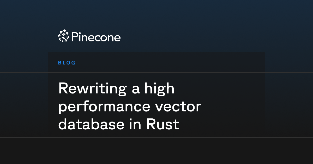 Rewriting a high performance vector database in Rust | Pinecone