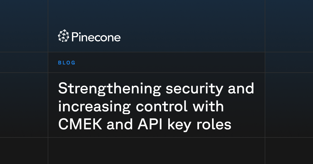 Strengthening security and increasing control with CMEK and API key roles | Pinecone