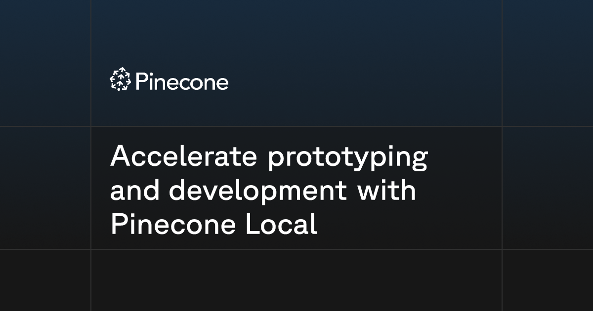 Accelerate prototyping and development with Pinecone Local | Pinecone