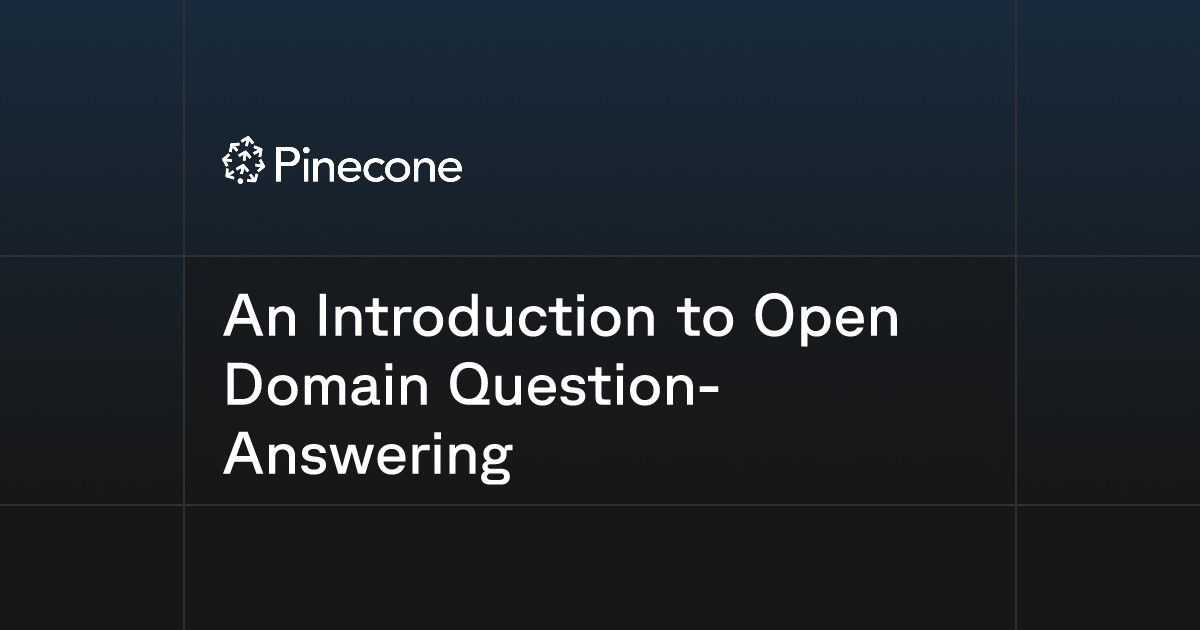 An Introduction To Open Domain Question Answering Pinecone