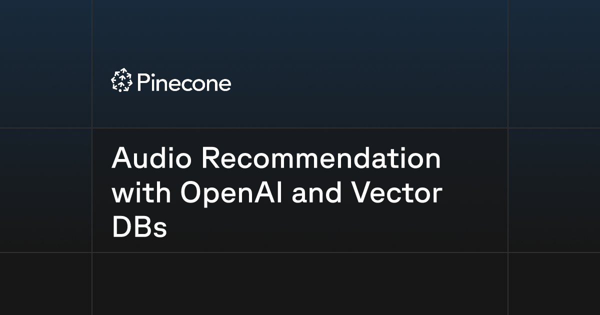 Audio Recommendation with OpenAI and Vector DBs | Pinecone